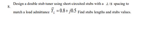 Solved 8 Design A Double Stub Tuner Using Short Circuited Chegg Com