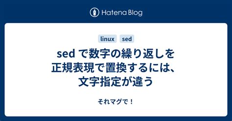 Sed で数字の繰り返しを正規表現で置換するには、文字指定が違う それマグで！