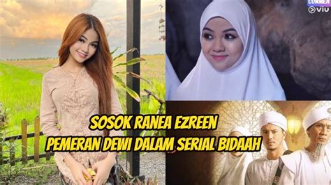 Sosok Ranea Ezreen Aktris Malaysia Pemeran Dewi Dalam Serial Bidaah Lawan Main Walid Yang