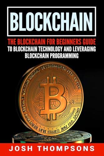 Blockchain The Blockchain For Beginners Guide To Blockchain Technology And Leveraging