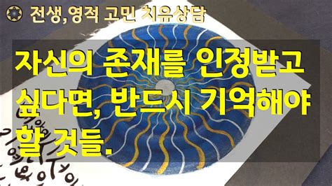 자신의 존재를 인정받고 싶다면 반드시 기억해야 할 것들 30 전생 영적 고민 치유상담 Youtube