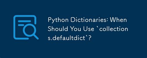 Python Dictionaries When Should You Use `collectionsdefaultdict