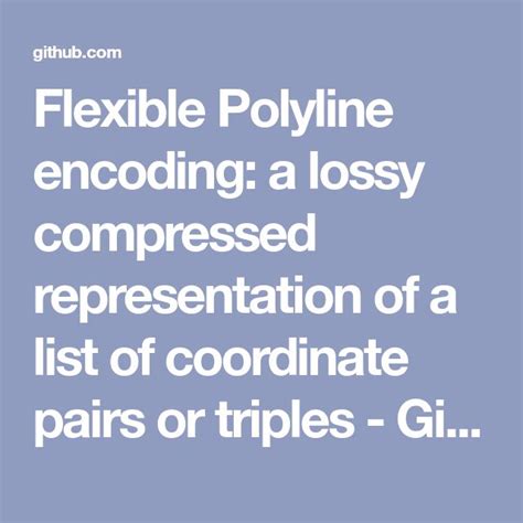 Flexible Polyline Encoding A Lossy Compressed Representation Of A List