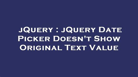 Jquery Jquery Date Picker Doesnt Show Original Text Value Youtube