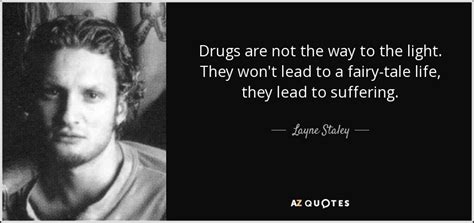 Layne Staley Quote Drugs Are Not The Way To The Light They Wont