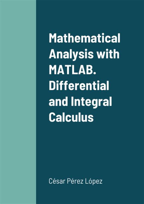 Mathematical Analysis With Matlab Differential And Integral Calculus