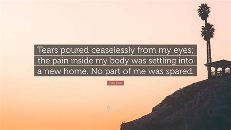 Tillie Cole Quote Tears Poured Ceaselessly From My Eyes The Pain Inside My Body Was Settling