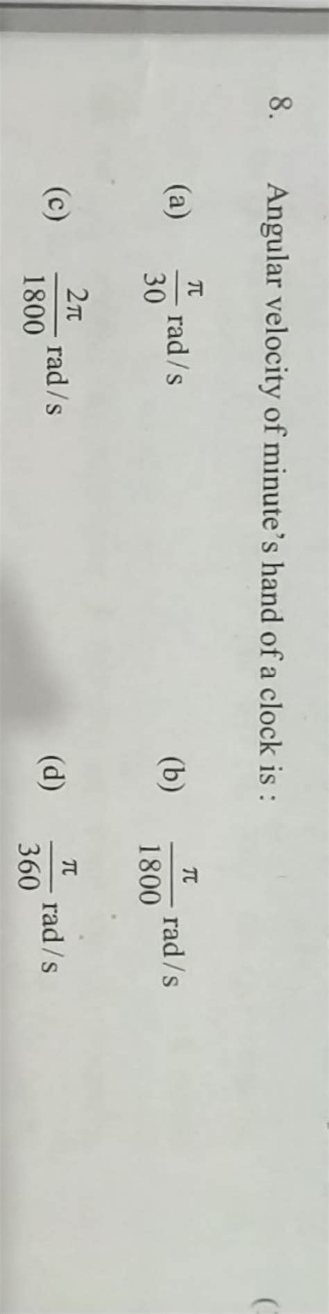 8 Angular Velocity Of Minutes Hand Of A Clock Is A 30π Rad S B 18