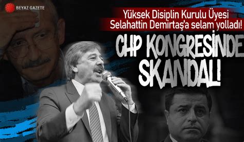 CHP kongresinde skandal Yüksek Disiplin Kurulu Üyesi Selahattin