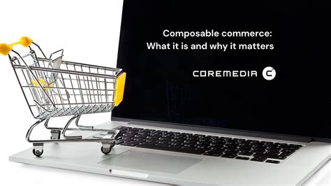 Composable Commerce What It Is And Why It Matters Coremedia Dxp