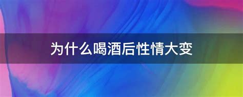为什么喝酒后性情大变 业百科