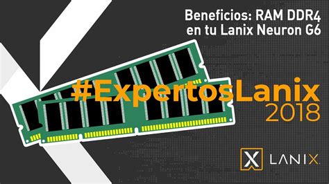 Expertoslanix 57 Beneficios De Ram Ddr4 En Tu Lanixneuron G6 2018