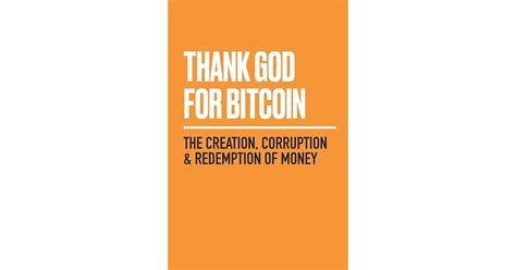 Thank God For Bitcoin The Creation Corruption And Redemption Of Money By Bitcoin And Bible Group