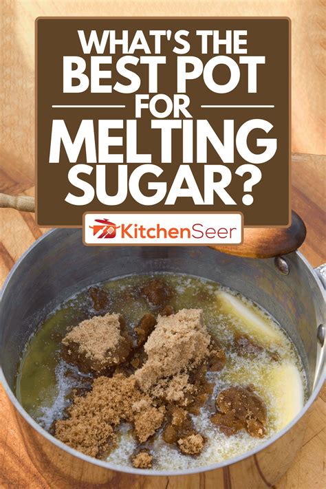 Whats The Best Pot For Melting Sugar