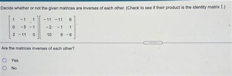 solved decide whether or not the given matrices are inverses
