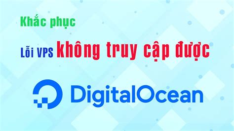 khắc phục lỗi vps digital ocean không truy cập được youtube