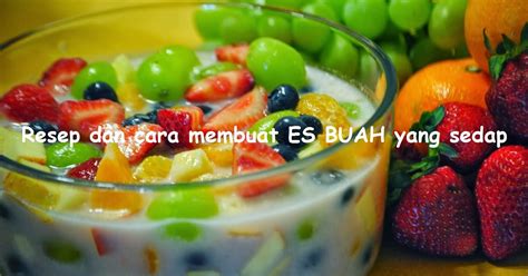 Resep Dan Cara Membuat Es Buah Yang Sedap Segar Dan Nikmat