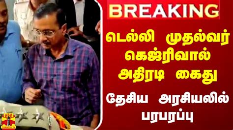 Breaking டெல்லி முதல்வர் கெஜ்ரிவால் அதிரடி கைது தேசிய அரசியலில்
