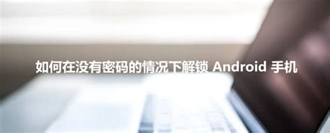 如何在没有密码的情况下解锁 Android 手机 知乎