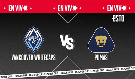 Sigue En Vivo El Vancouver Whitecaps Vs Pumas De La Leagues Cup