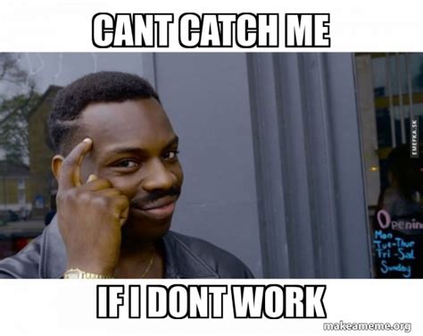 Cant Catch Me If I Dont Work Roll Safe Black Guy Pointing At His Head