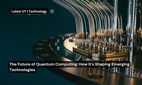 The Future Of Quantum Computing How It S Shaping Emerging Technologies In 2024