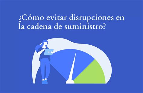 Cómo evitar disrupciones en la cadena de suministro