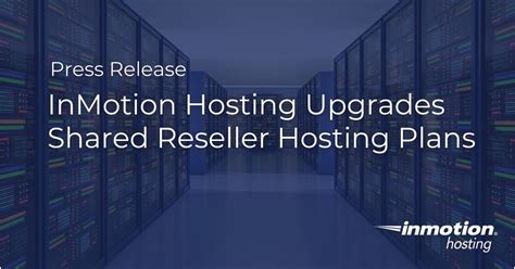 Inmotion Hosting Upgrades Shared Reseller Hosting Plans