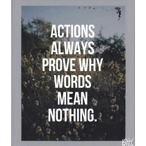 Actions Always Prove Why Words Mean Nothing Pictures Photos And