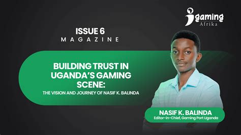 Exclusive Building Trust In Ugandas Gaming Scene The Vision And Journey Of Nasif K Balinda