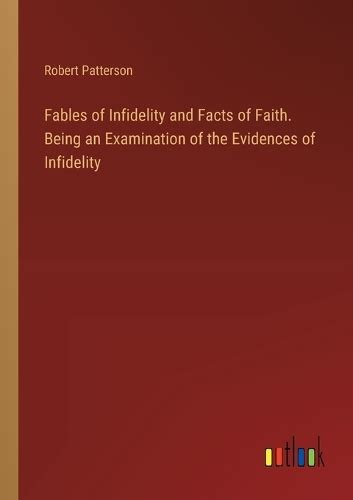 Fables Of Infidelity And Facts Of Faith Being An Examination Of The