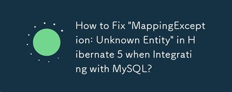 與 Mysql 整合時如何修復 Hibernate 5 中的「mappingexception Unknown Entity」？ Java