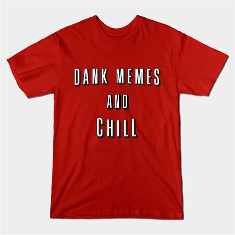 Dank Memes And Chill T Shirt Funny Dank Meme Internet Shirt