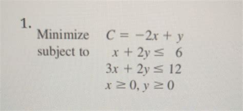 Solved 1 Minimize Subject To C−2xyx2y≤63x2y≤12x≥0y≥0
