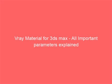 Vray Material For 3ds Max All Important Parameters Explained