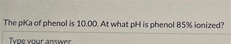 Solved The pKa of phenol is 10.00 . At what pH is phenol 85% | Chegg.com