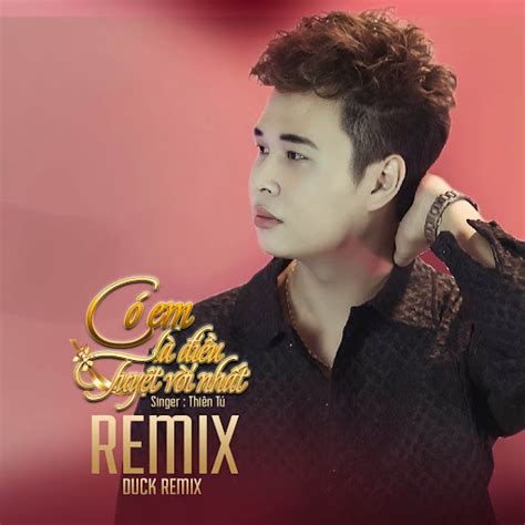 CÓ Em LÀ ĐiỀu TuyỆt NhẤt Remix Duck Remix Vinahouse Youtube Music