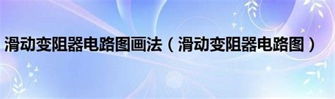 滑动变阻器电路图画法（滑动变阻器电路图） We生活