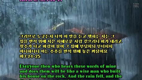 그러므로 누구든지 나의 이 말을 듣고 행하는 자는 그 집을 반석 위에 지은 지혜로운 사람 같으리니 마724~27 Youtube