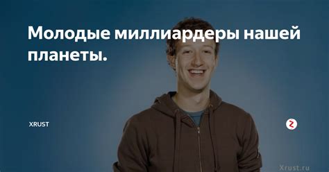 Молодые миллиардеры нашей планеты Xrust Дзен