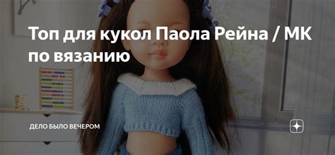 Топ для кукол Паола Рейна МК по вязанию Дело было вечером Дзен