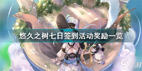 《悠久之树》七日签到活动奖励介绍 七日签到活动奖励有什么九游手机游戏