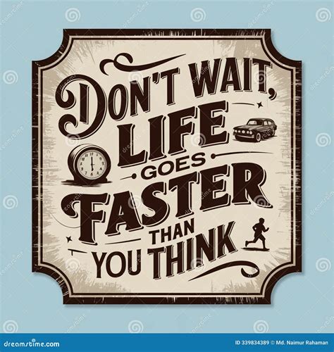 Do Not Wait Life Goes Faster Than You Think Creative Motivation Quote