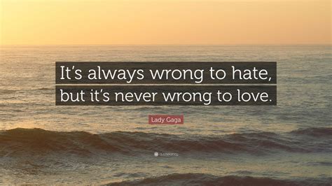 Lady Gaga Quote Its Always Wrong To Hate But Its Never Wrong To Love”