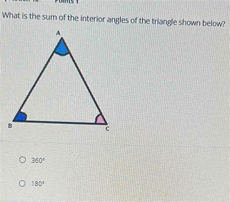 Points 1 What Is The Sum Of The Interior Angles Of The Triangle Shown Below 360° 180° [math]