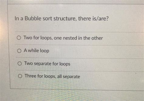 Solved In A Bubble Sort Structure There Isare O Two For Loops