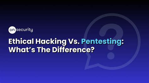 Ethical Hacking Vs Penetration Testing What Is The Difference