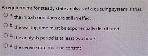 Solved A Requirement For Steady State Analysis Of A Queuing