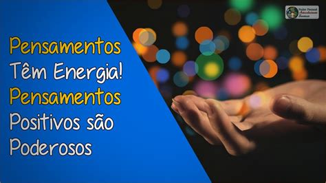 Pensamentos Têm Energia Pensamentos Positivos são Poderosos YouTube