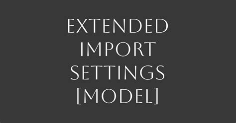 Extended Import Settings Model Utilities Tools Unity Asset Store